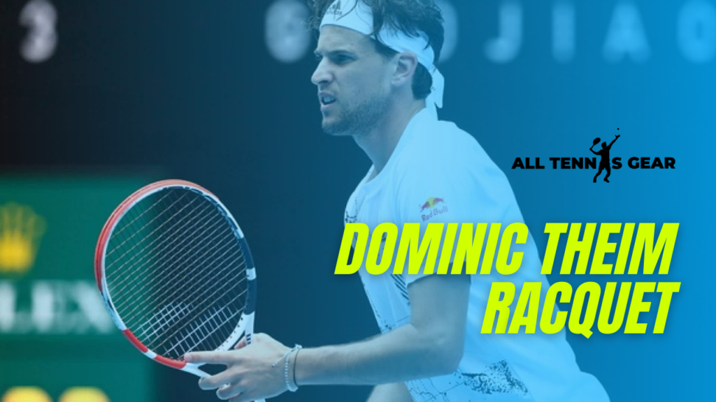 Dominic Theim Racquet | Which Brand Does He Prefer the Most?