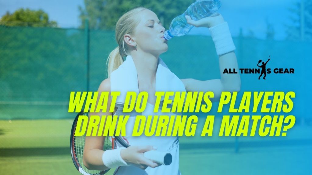 What Do Tennis Players Drink During a Match? Everything To Know!